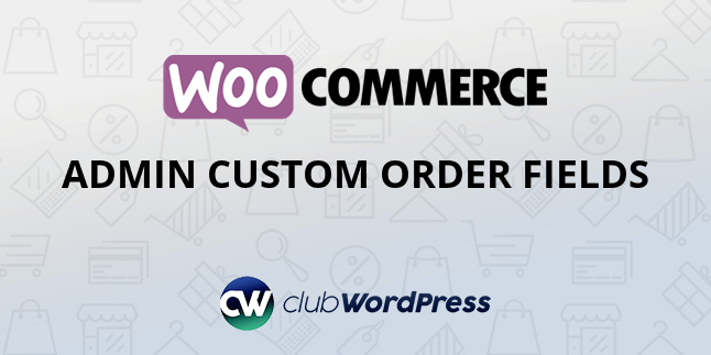 WooCommerce Admin Custom Order Fields 1.13.1 - Club WPress