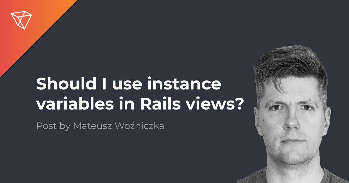 Should I Use Instance Variables In Rails Views By Mateusz Woźniczka Visuality