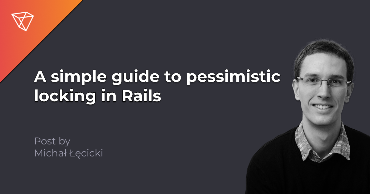 A simple guide to pessimistic locking in Rails by Michał Łęcicki - Visuality