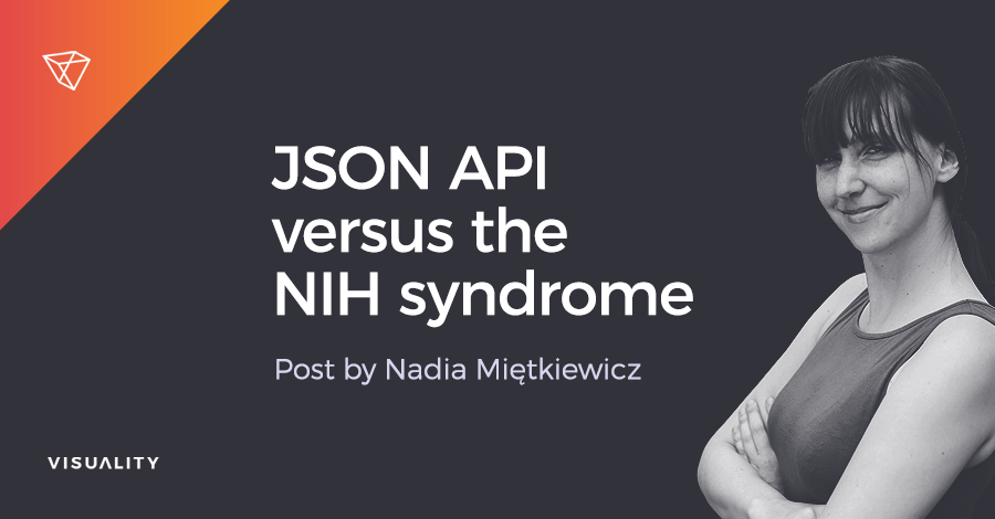 JSON API versus the NIH syndrome by Nadia Miętkiewicz - Visuality JSON API versus the NIH syndrome by Nadia Miętkiewicz - Visuality